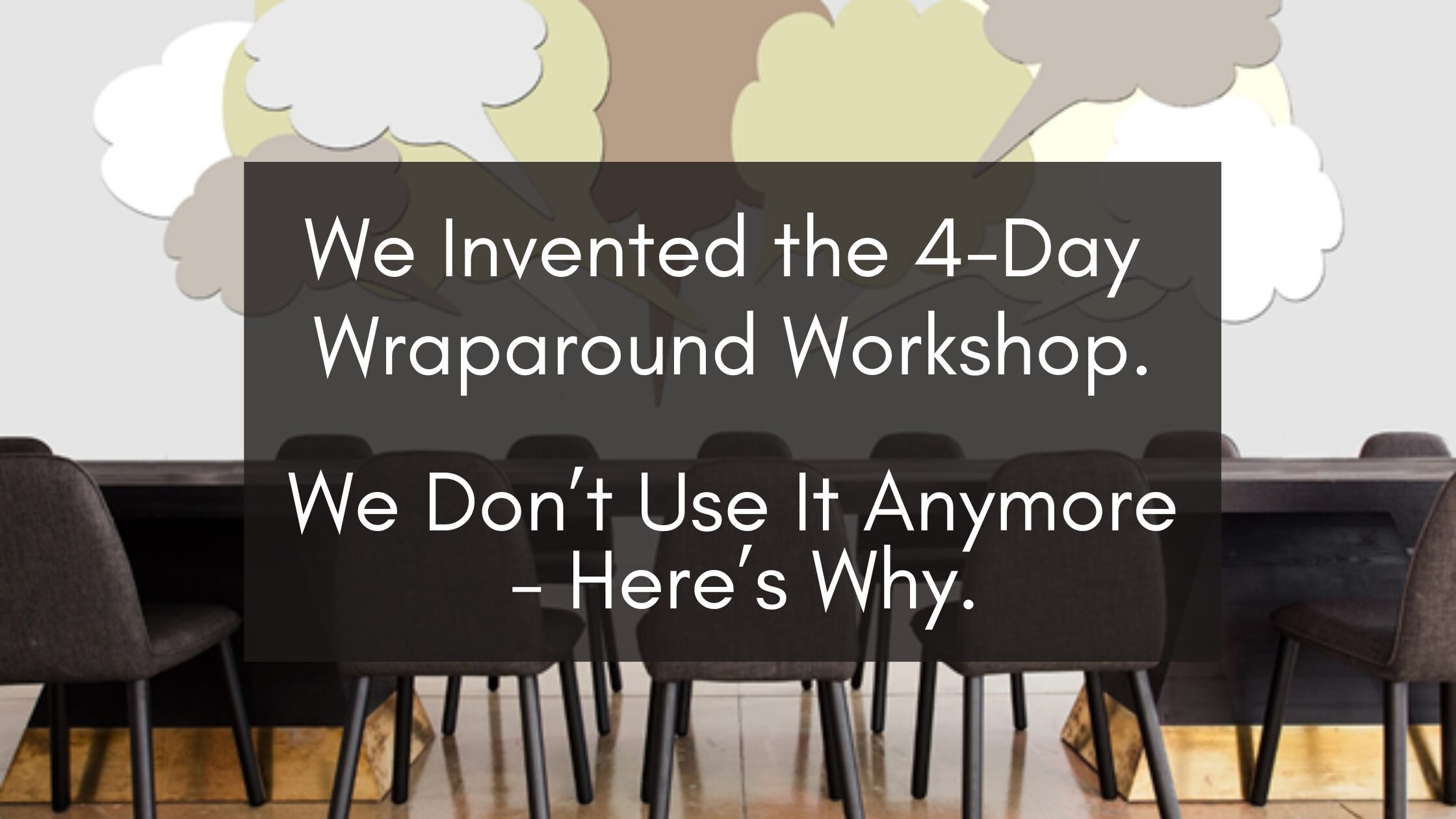 We Invented the 4-Day Wraparound Workshop. We Don’t Use It Anymore ...